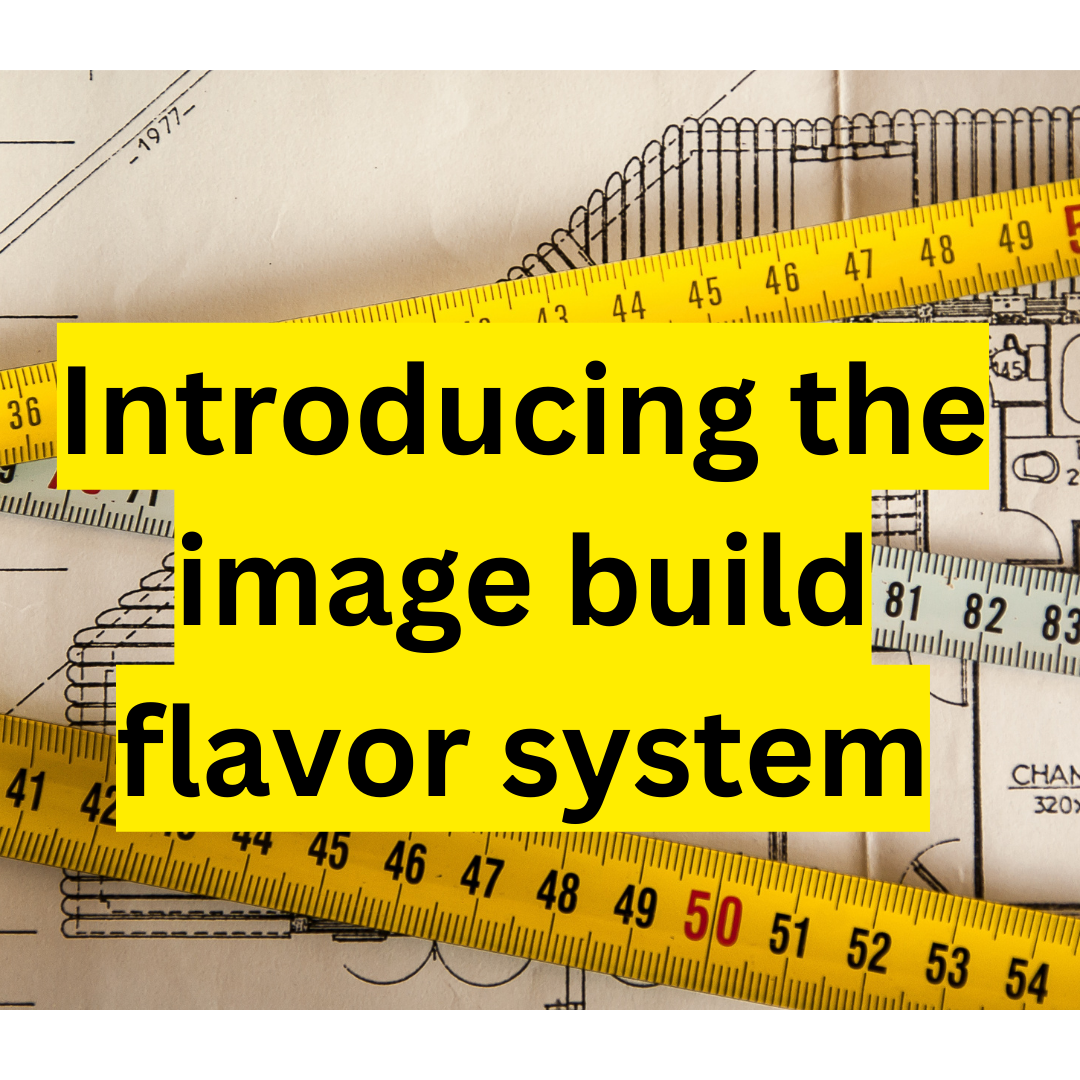 Introducing the image build flavor system Introducing the image build flavor system